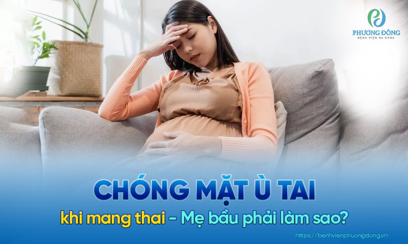 Mẹ bầu phải làm gì khi bị chóng mặt ù tai khi mang thai